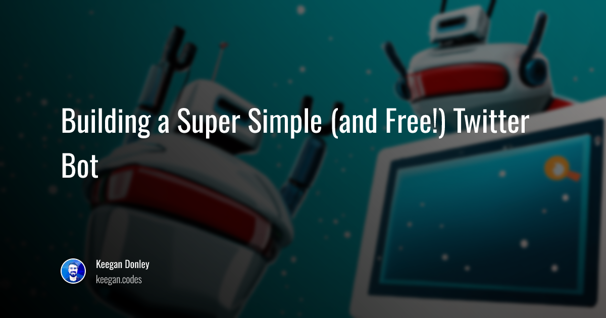 Building a Super Simple (and Free!) Twitter Bot · Keegan Donley