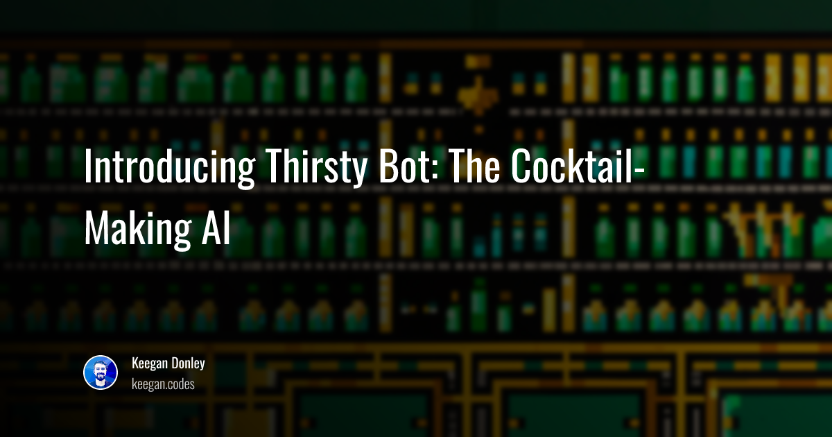 Introducing Thirsty Bot: The Cocktail-Making AI · Keegan Donley