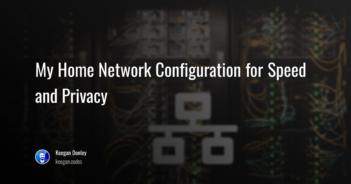 My Home Network Configuration for Speed and Privacy · Keegan Donley