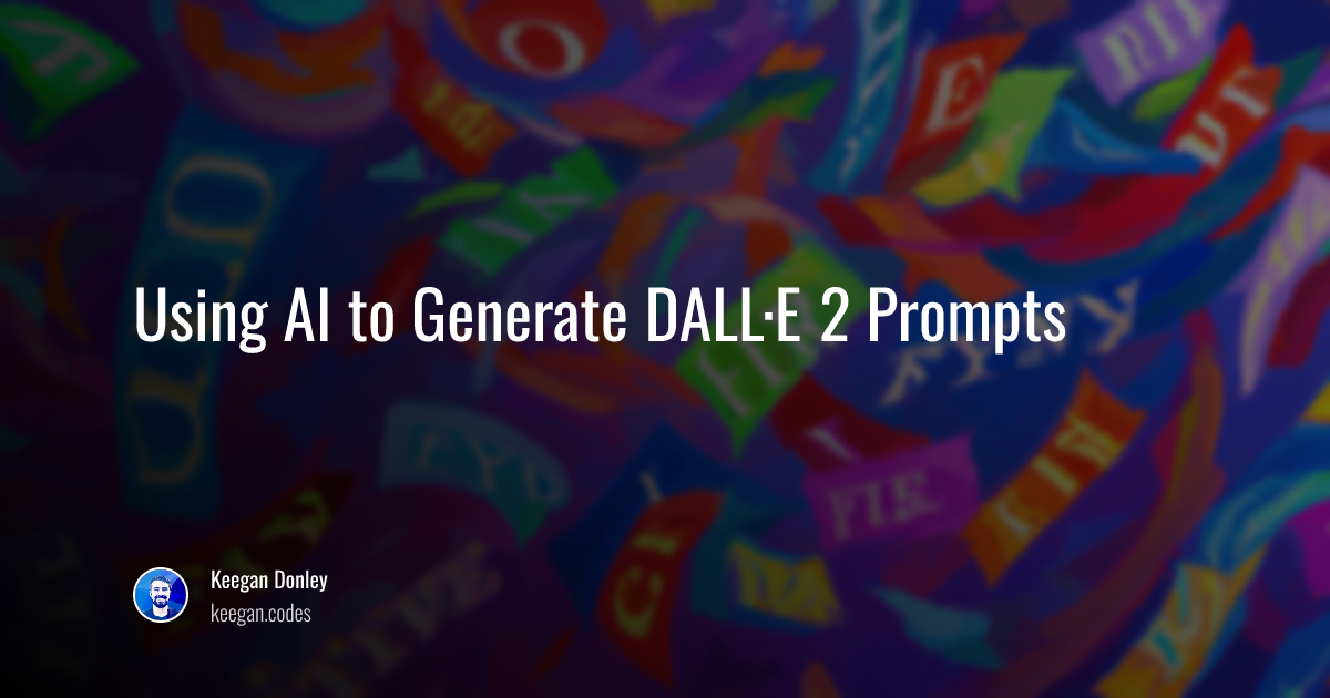 Using AI to Generate DALL·E 2 Prompts · Keegan Donley