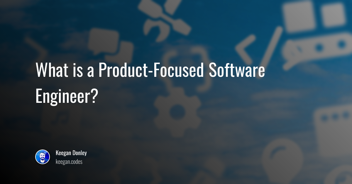 What is a Product-Focused Software Engineer? · Keegan Donley